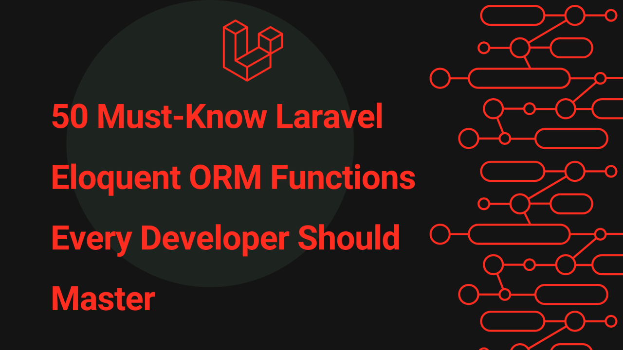 50 Laravel Eloquent ORM Functions 50 Laravel Eloquent ORM Functions