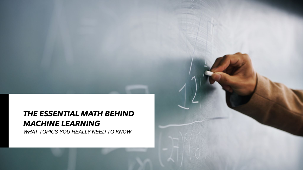 The Essential Math Behind Machine Learning: What Topics You Really Need ... The Essential Math Behind Machine Learning: What Topics You Really Need ...