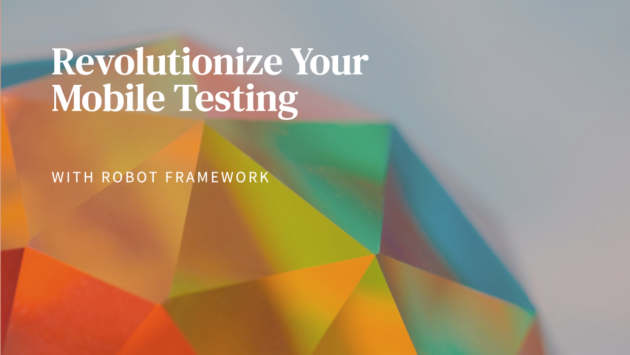 Revolutionize Your Mobile Testing with Robot Framework Revolutionize Your Mobile Testing with Robot Framework