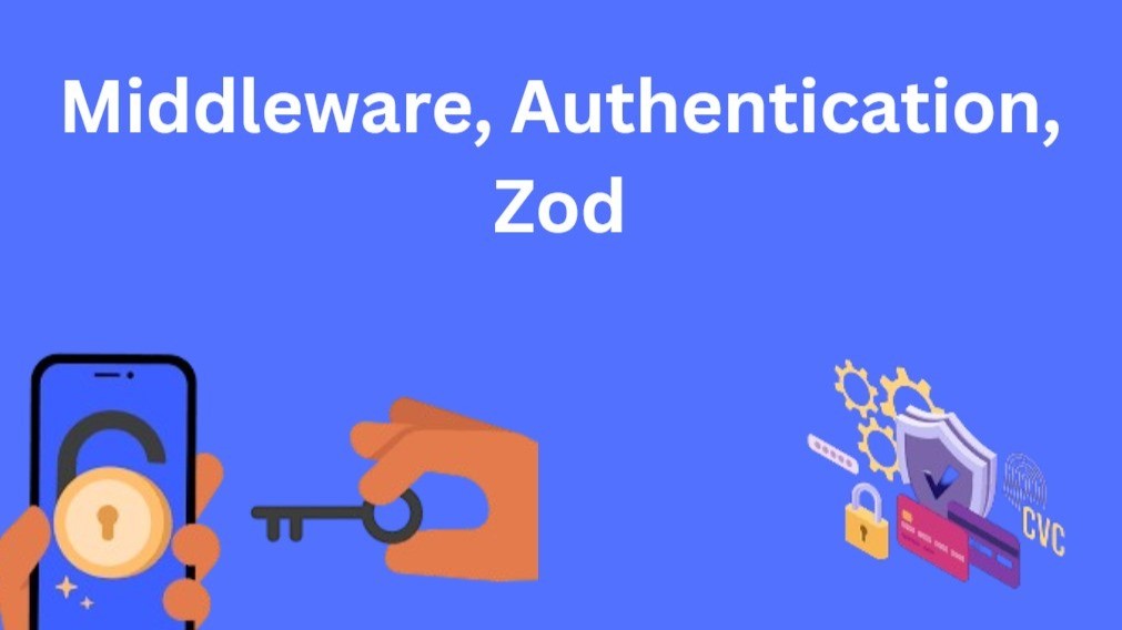 Exploring Middleware, Authentication, and Zod in Web Development Exploring Middleware, Authentication, and Zod in Web Development