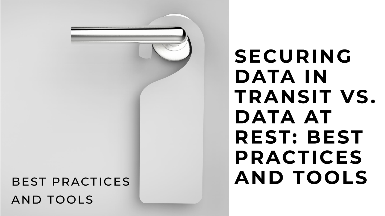 Securing Data in Transit vs. Data at Rest: Best Practices and Tools Securing Data in Transit vs. Data at Rest: Best Practices and Tools