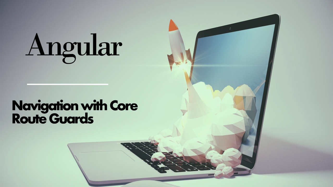 Mastering Navigation with Core Route Guards in Angular Mastering Navigation with Core Route Guards in Angular