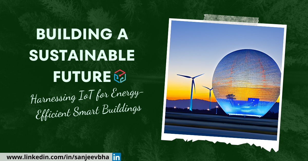 Building a Sustainable Future: Harnessing IoT for Energy-Efficient ... Building a Sustainable Future: Harnessing IoT for Energy-Efficient ...