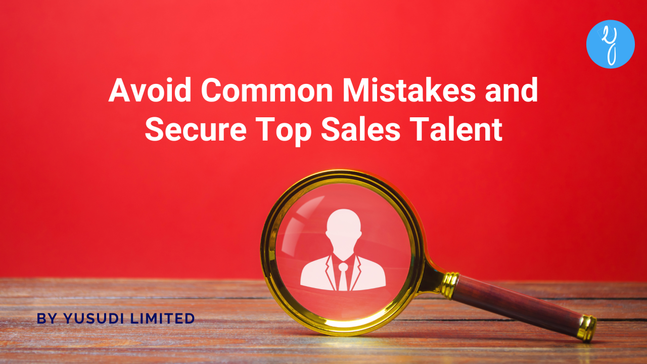 Avoid Common Mistakes and Secure Top Sales Talent Avoid Common Mistakes and Secure Top Sales Talent