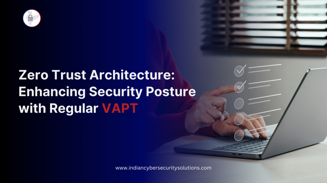 Zero Trust Architecture: Enhancing Security Posture with Regular VAPT Zero Trust Architecture: Enhancing Security Posture with Regular VAPT