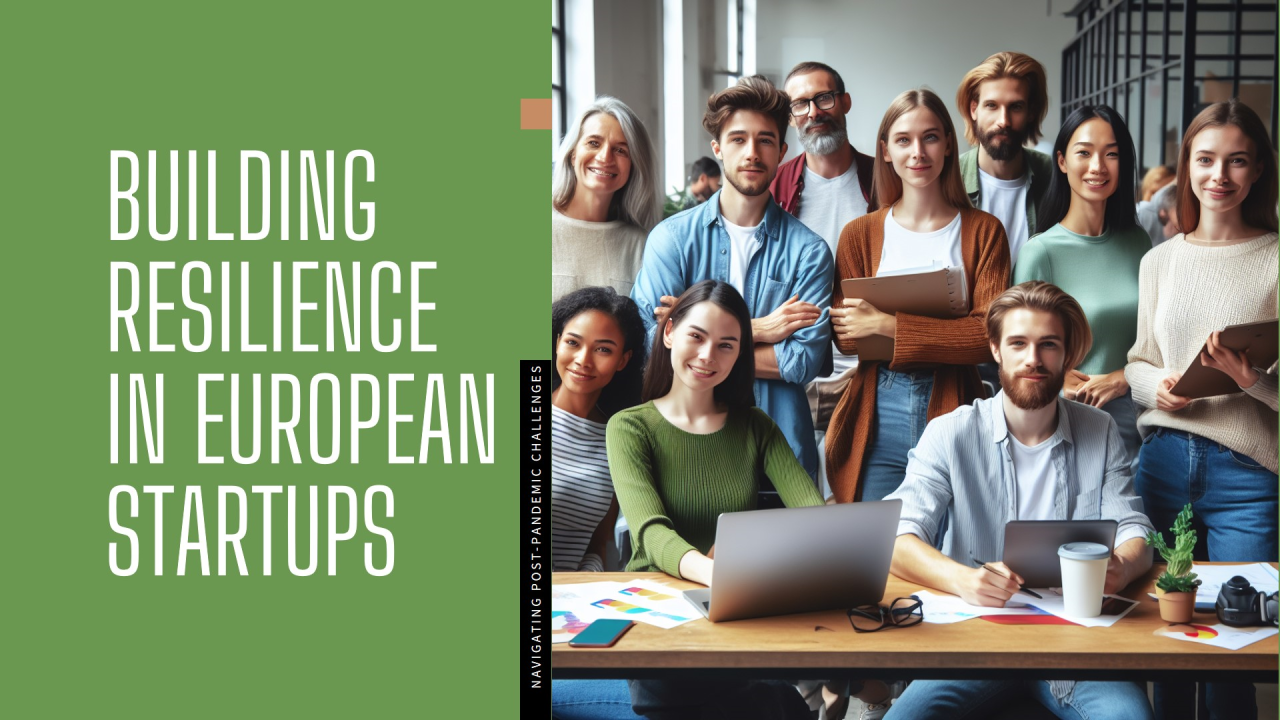 Navigating Post-Pandemic Challenges: Resilience in European Startups Navigating Post-Pandemic Challenges: Resilience in European Startups