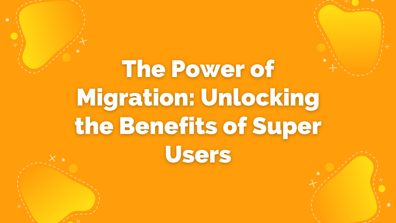 The Power of Migration: Unlocking the Benefits of Super Users The Power of Migration: Unlocking the Benefits of Super Users