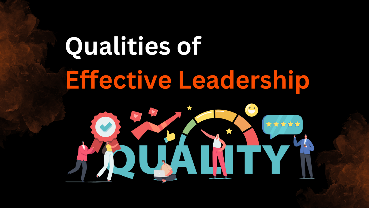 The Qualities of Effective Leadership The Qualities of Effective Leadership