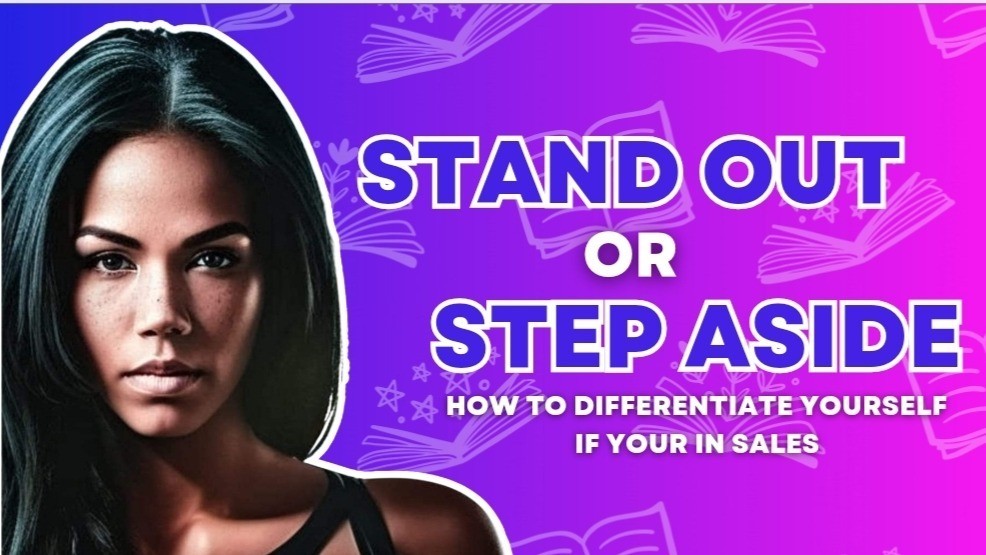Stand Out or Step Aside: How to Differentiate Yourself when your in Sales Stand Out or Step Aside: How to Differentiate Yourself when your in Sales