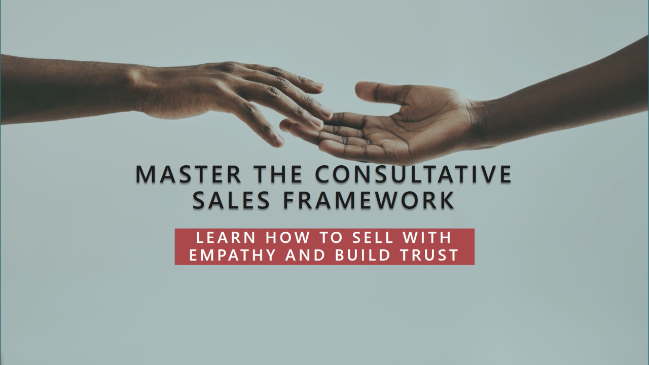 The Consultative Selling Framework The Consultative Selling Framework
