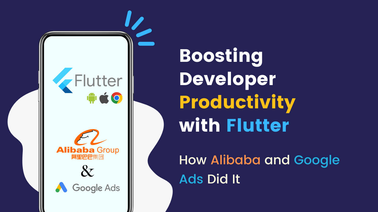 Boosting Productivity with Flutter: How Alibaba and Google Ads Did It Boosting Productivity with Flutter: How Alibaba and Google Ads Did It