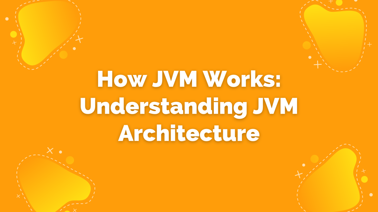How JVM Works: Understanding JVM Architecture How JVM Works: Understanding JVM Architecture