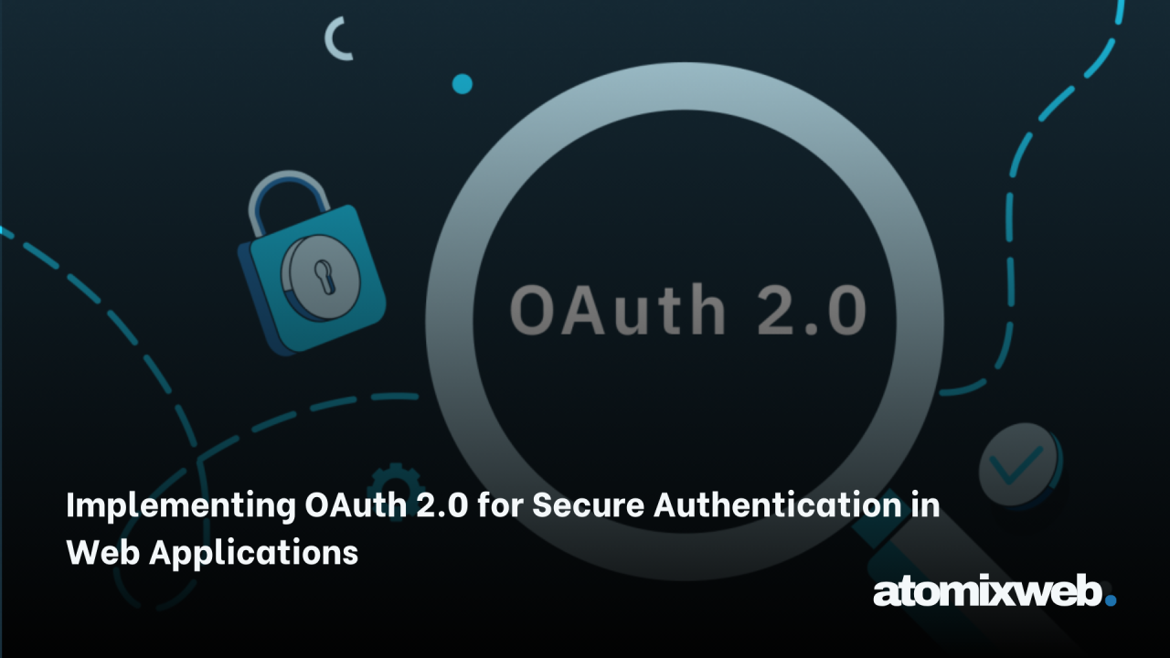 Implementing OAuth 2.0 for Secure Authentication in Web Applications. Implementing OAuth 2.0 for Secure Authentication in Web Applications.