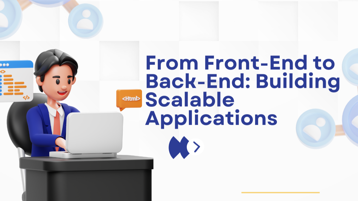 From Front-End to Back-End: Building Scalable Applications From Front-End to Back-End: Building Scalable Applications