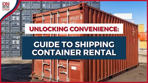 Unlocking Convenience: Guide to Shipping Container Rental Unlocking Convenience: Guide to Shipping Container Rental