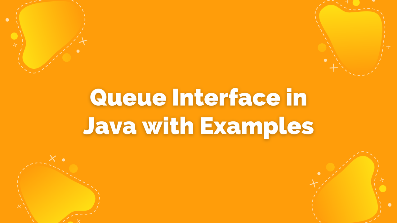 Queue Interface in Java with Examples Queue Interface in Java with Examples