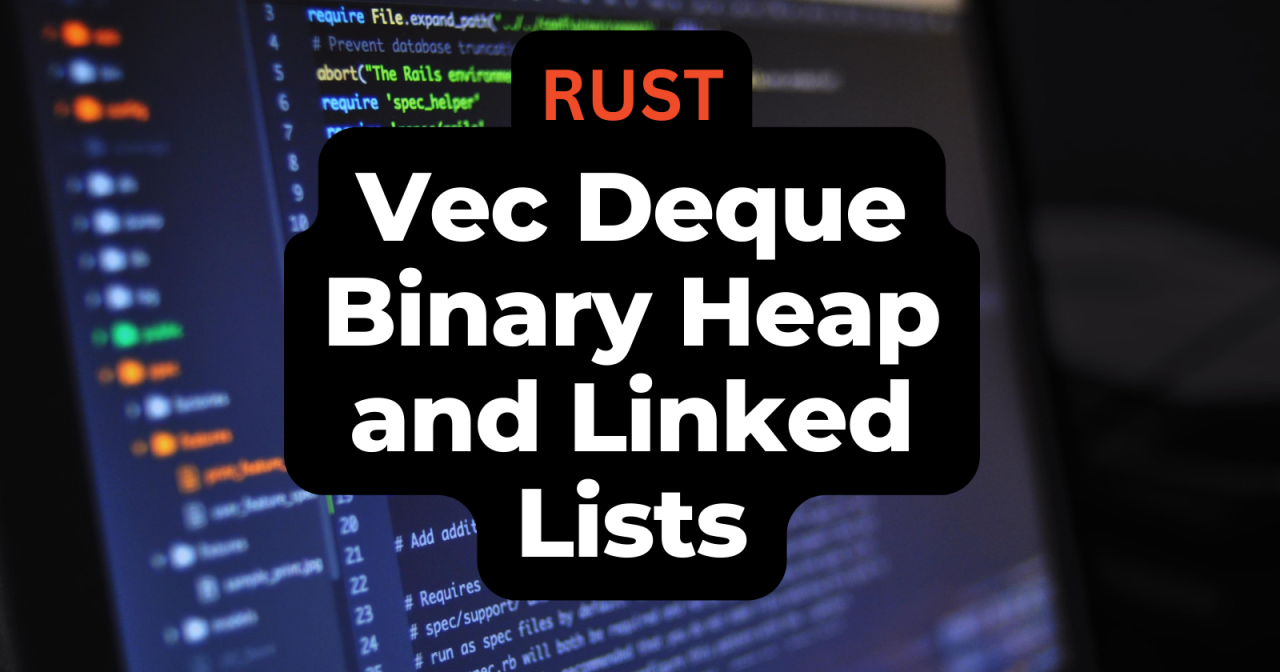 Understanding VecDeque, LinkedList, and Binary Heaps in Rust Understanding VecDeque, LinkedList, and Binary Heaps in Rust
