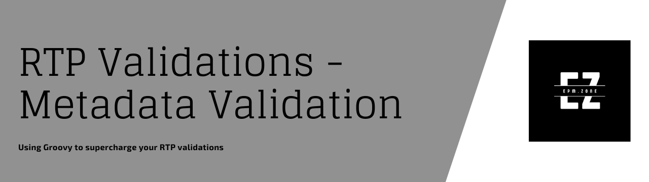 Supercharge your RTP Validations with Groovy and Metadata Validation Supercharge your RTP Validations with Groovy and Metadata Validation
