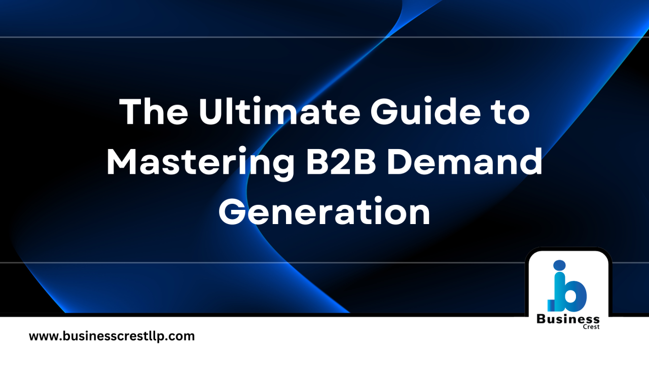 The Ultimate Guide to Mastering B2B Demand Generation The Ultimate Guide to Mastering B2B Demand Generation