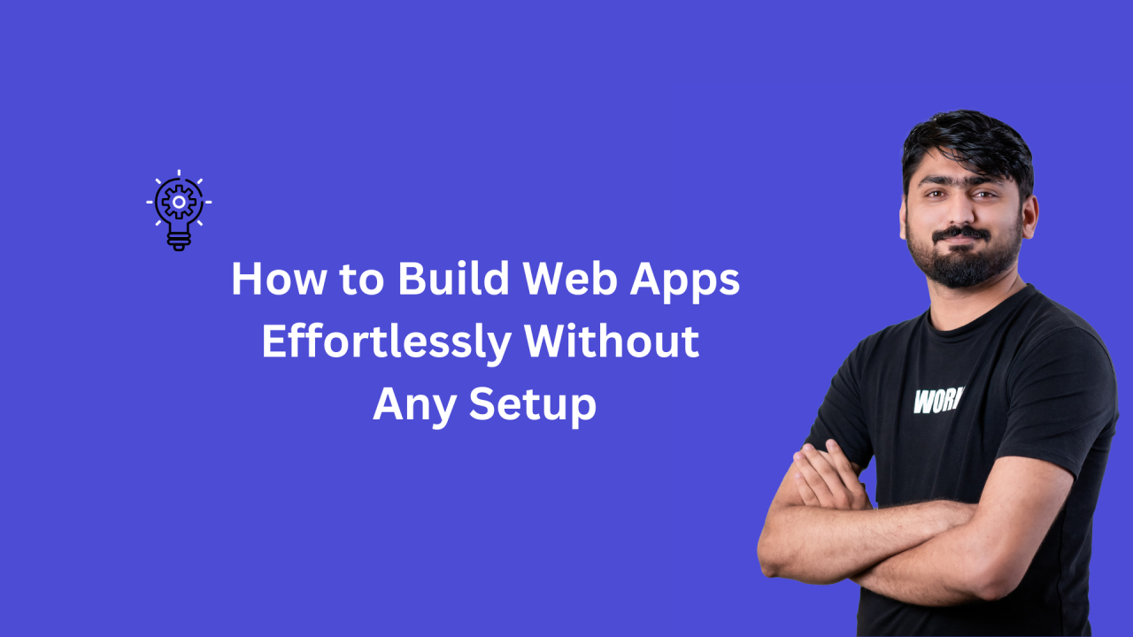 How to Build Web Apps Effortlessly Without Any Setup How to Build Web Apps Effortlessly Without Any Setup