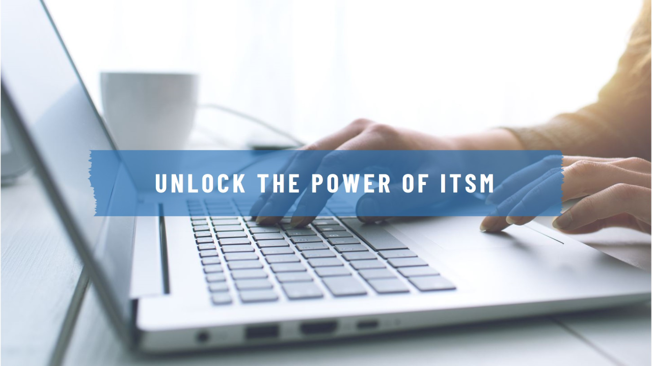 Unlocking the Power of ITSM: Ensuring Security and Compliance Unlocking the Power of ITSM: Ensuring Security and Compliance