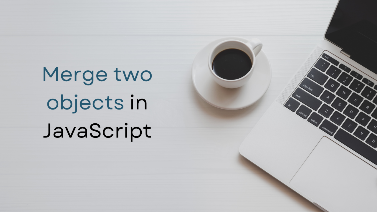 Merge two objects in JavaScript Merge two objects in JavaScript