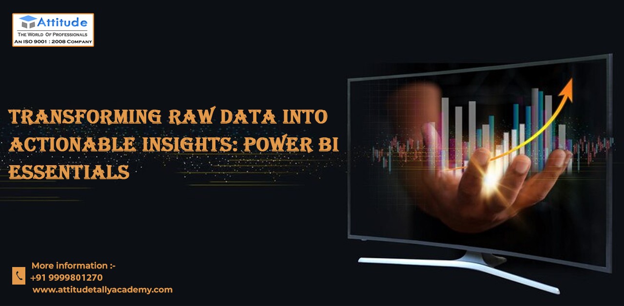 Transforming Raw Data into Actionable Insights: Power BI Essentials Transforming Raw Data into Actionable Insights: Power BI Essentials