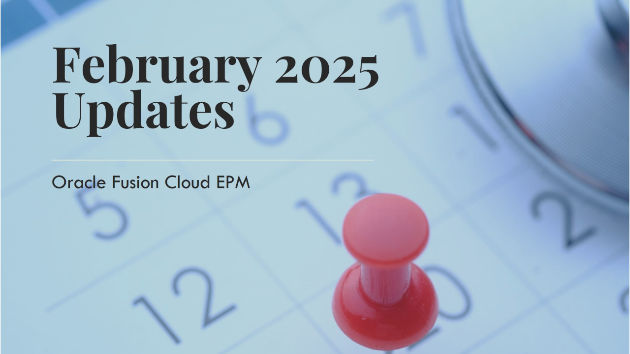 Oracle Fusion Cloud EPM: February 2025 Updates Oracle Fusion Cloud EPM: February 2025 Updates