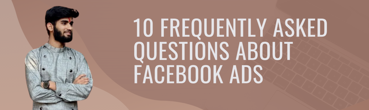 10 Frequently Asked Questions About Facebook Ads | Manan Jain 10 Frequently Asked Questions About Facebook Ads | Manan Jain