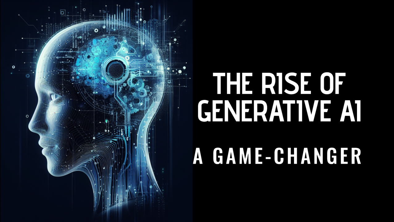 The Rise of Generative AI: A Game-Changer The Rise of Generative AI: A Game-Changer