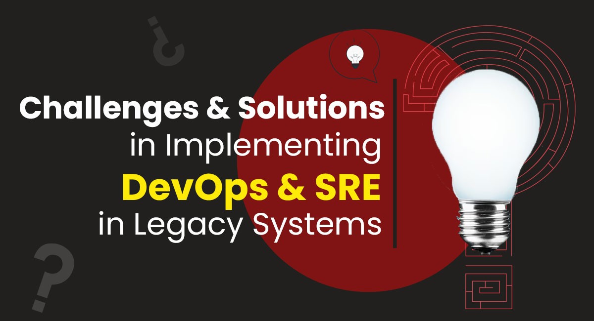 Challenges and Solutions in Implementing DevOps and SRE in Legacy Systems Challenges and Solutions in Implementing DevOps and SRE in Legacy Systems