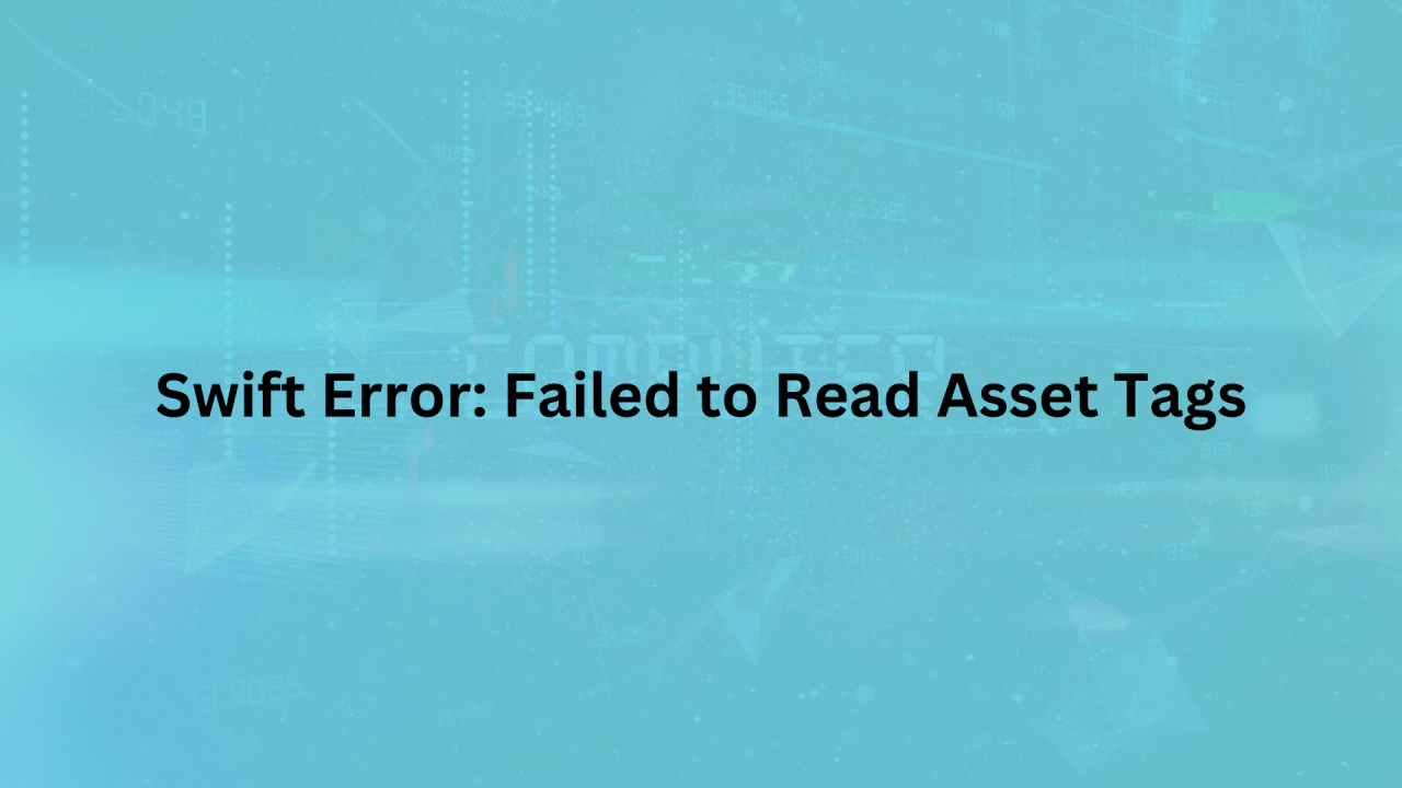Swift Error: Failed to Read Asset Tags Swift Error: Failed to Read Asset Tags