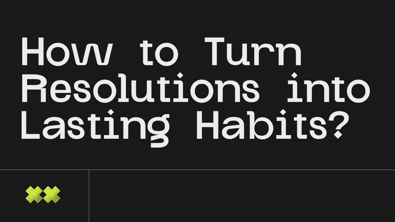 How to Turn Resolutions into Lasting Habits How to Turn Resolutions into Lasting Habits