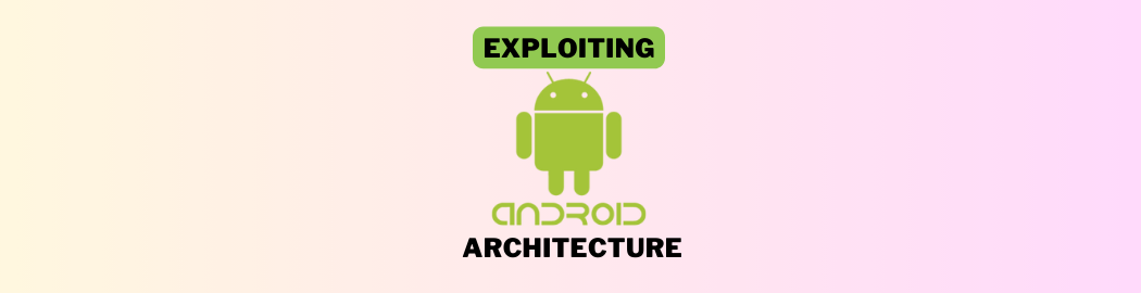 Exploiting Android Architecture Exploiting Android Architecture