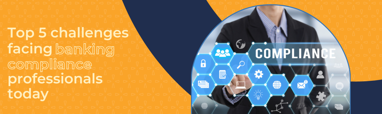 Top 5 challenges facing banking compliance professionals today Top 5 challenges facing banking compliance professionals today