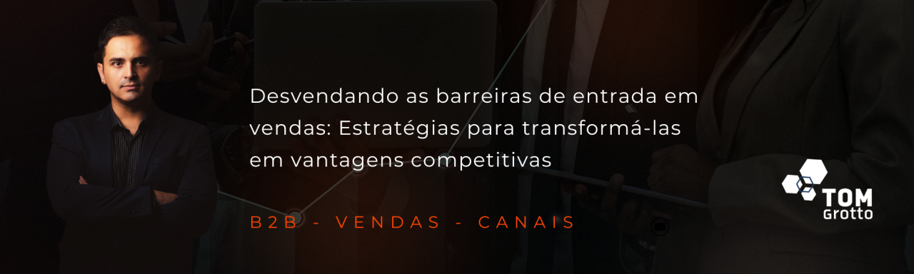 Desvendando as barreiras de entrada em vendas: Estratégias para ... Desvendando as barreiras de entrada em vendas: Estratégias para ...