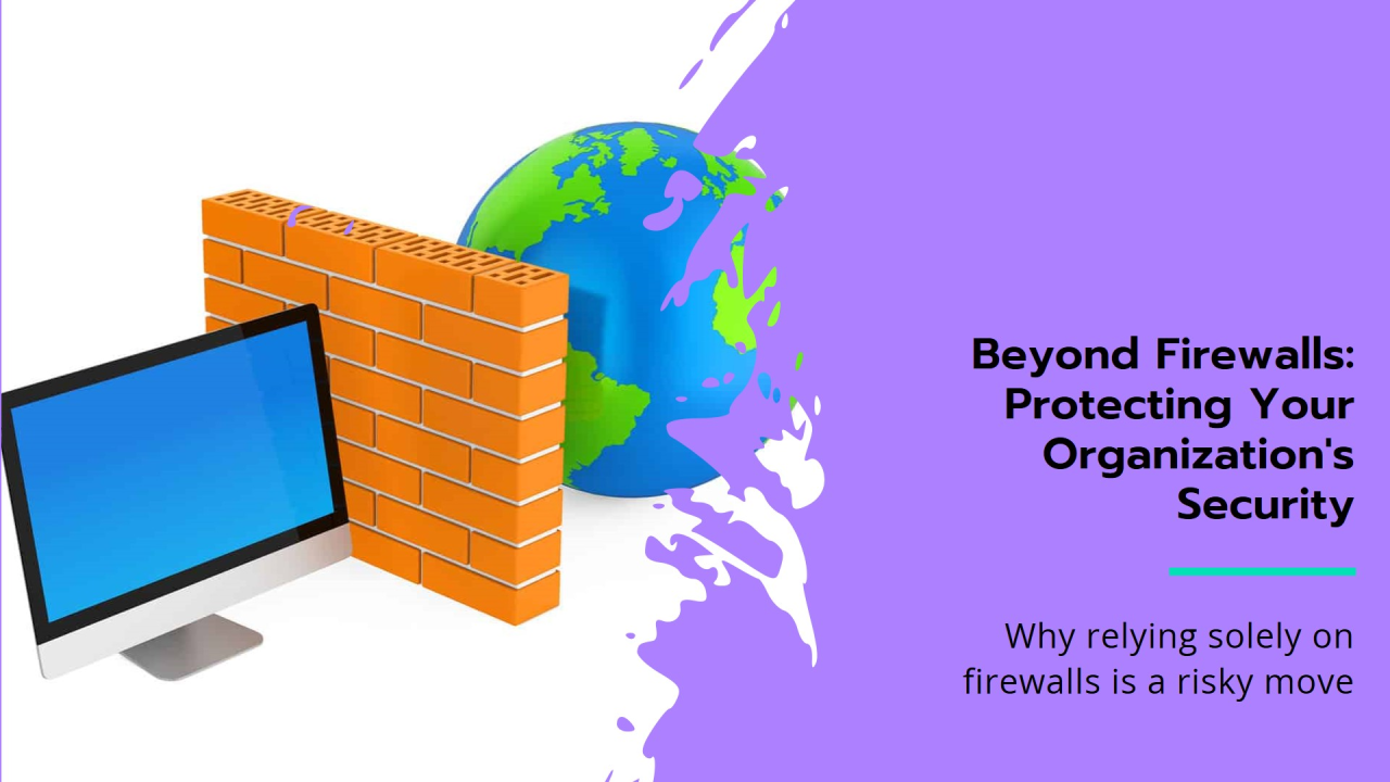 Why Firewalls Alone Aren't Enough to Protect Your Organization's ... Why Firewalls Alone Aren't Enough to Protect Your Organization's ...