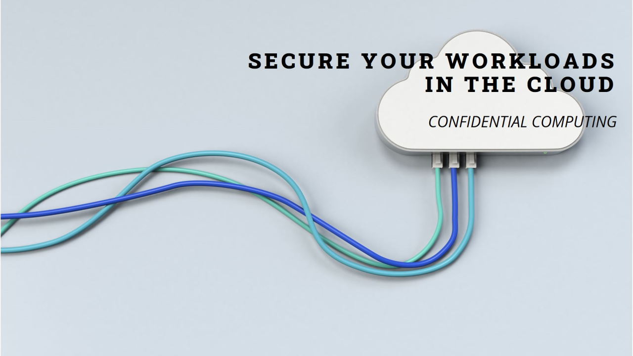 Confidential Computing - Secure your Workloads in the Cloud. Confidential Computing - Secure your Workloads in the Cloud.