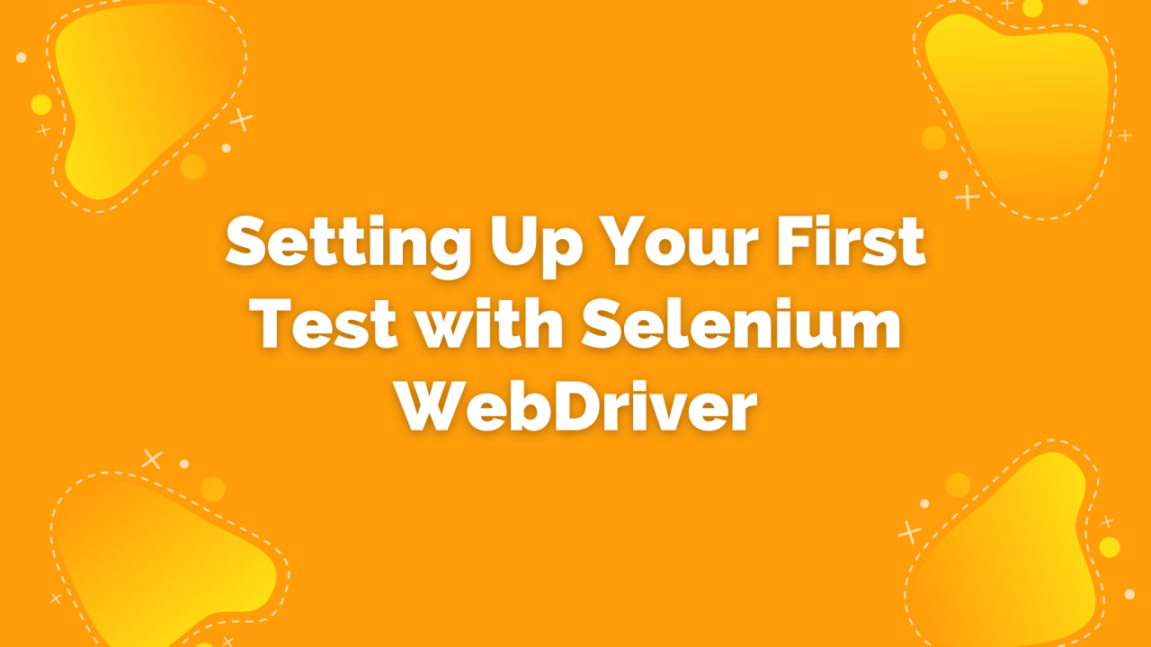 Setting Up Your First Test with Selenium WebDriver Setting Up Your First Test with Selenium WebDriver