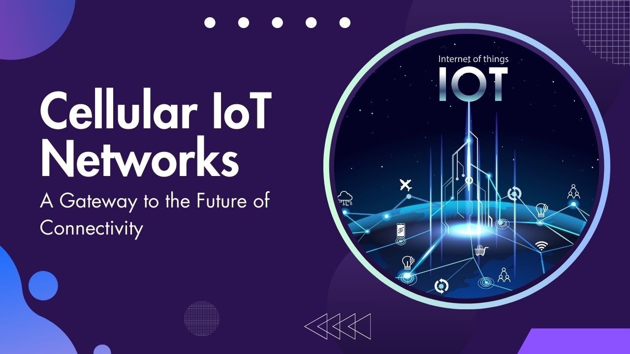 Cellular IoT Networks: A Gateway to the Future of Connectivity Cellular IoT Networks: A Gateway to the Future of Connectivity