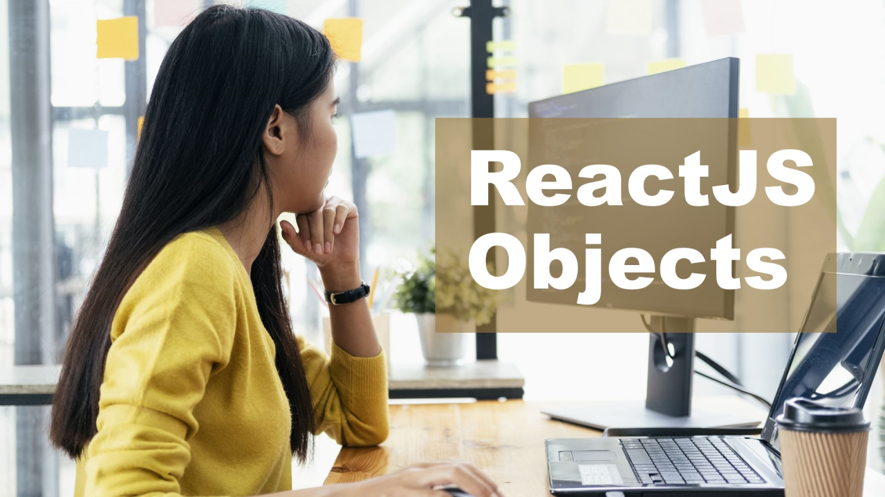 Objects are essentials properties of ReactJS Objects are essentials properties of ReactJS