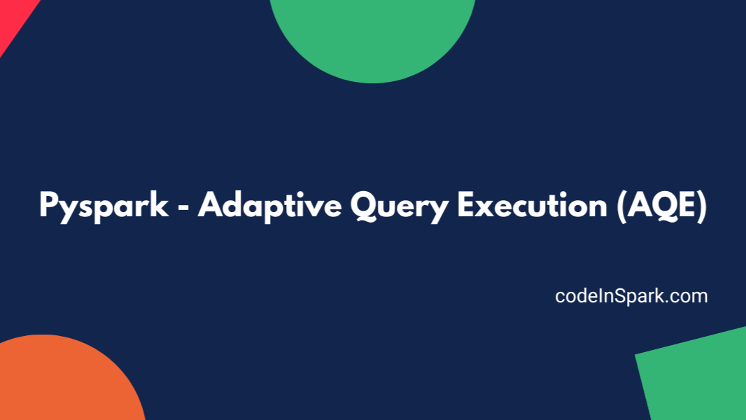 Pyspark - Adaptive Query Execution(AQE) Pyspark - Adaptive Query Execution(AQE)
