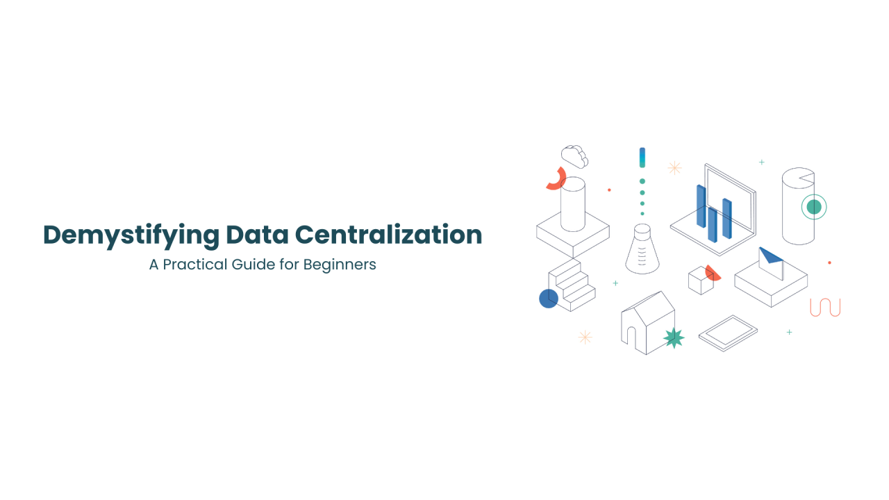 Demystifying Data Centralization: A Practical Guide for Beginners Demystifying Data Centralization: A Practical Guide for Beginners