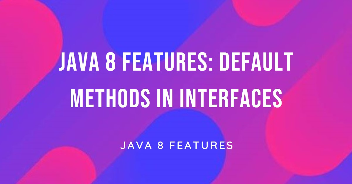 Java 8 Features: Default Methods in Interfaces Java 8 Features: Default Methods in Interfaces