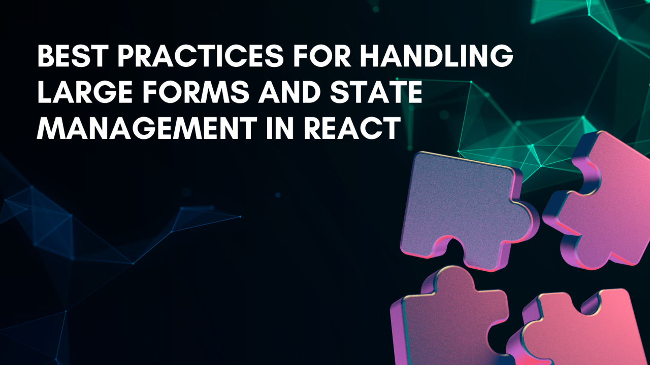 Best Practices for Handling Large Forms and State Management in React Best Practices for Handling Large Forms and State Management in React