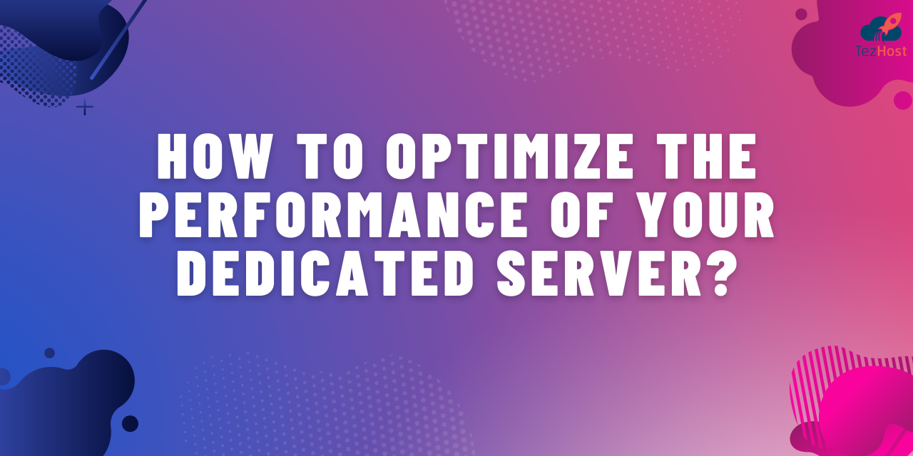 HOW TO OPTIMIZE THE PERFORMANCE OF YOUR DEDICATED SERVER? HOW TO OPTIMIZE THE PERFORMANCE OF YOUR DEDICATED SERVER?