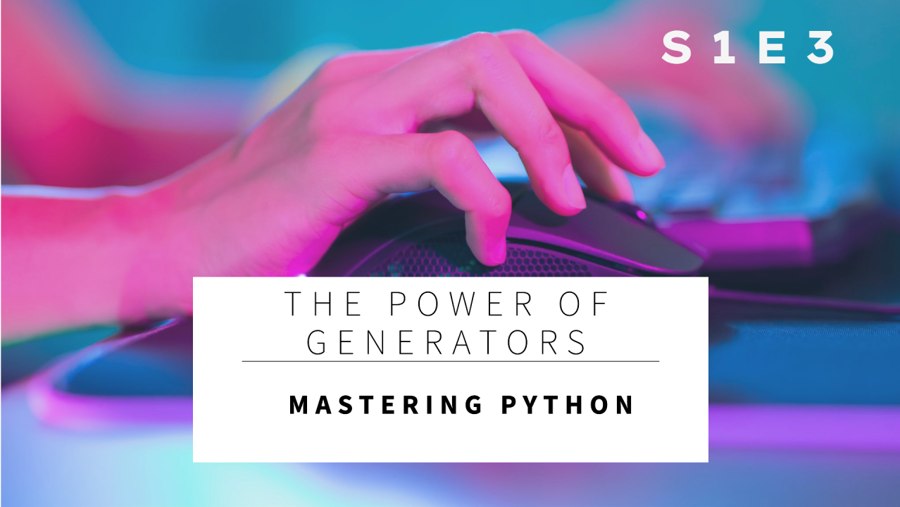 Mastering Python S1E3: The power of Generators Mastering Python S1E3: The power of Generators