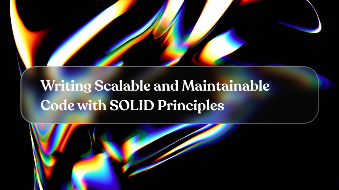 Writing Scalable and Maintainable Code with SOLID Principles Writing Scalable and Maintainable Code with SOLID Principles