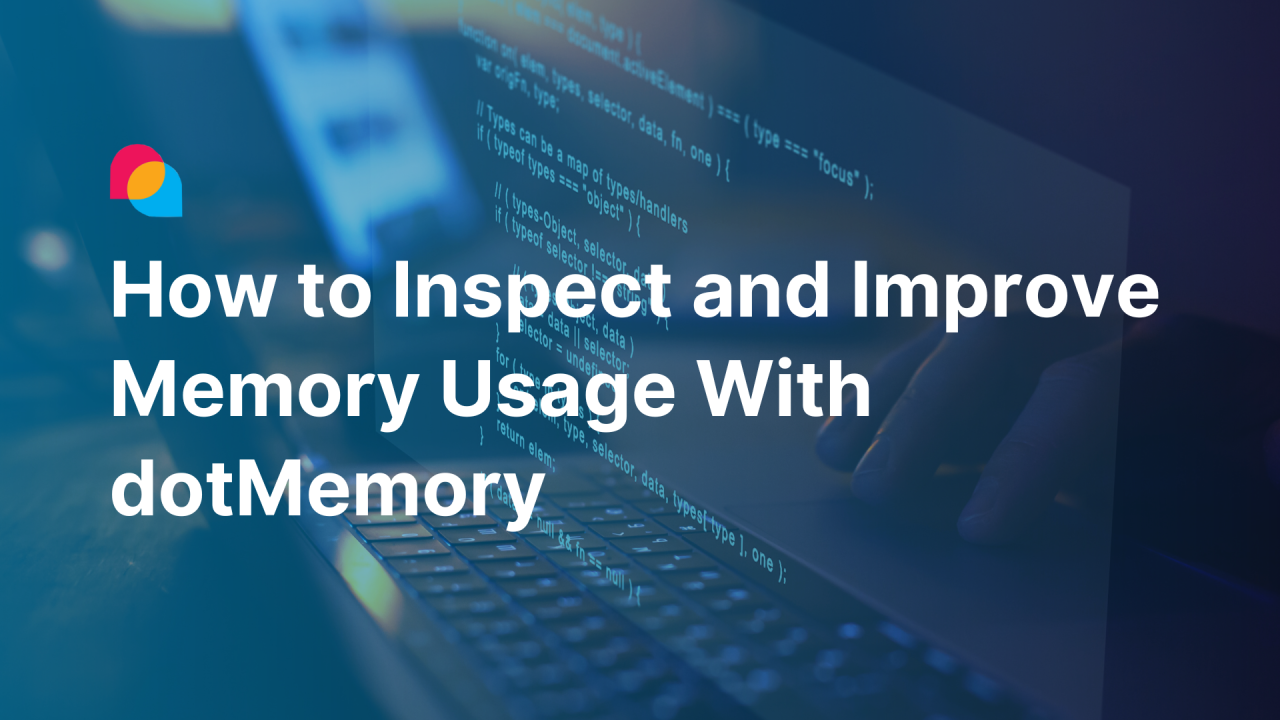 Optimize Your .NET Applications: Mastering Memory Usage with dotMemory Optimize Your .NET Applications: Mastering Memory Usage with dotMemory