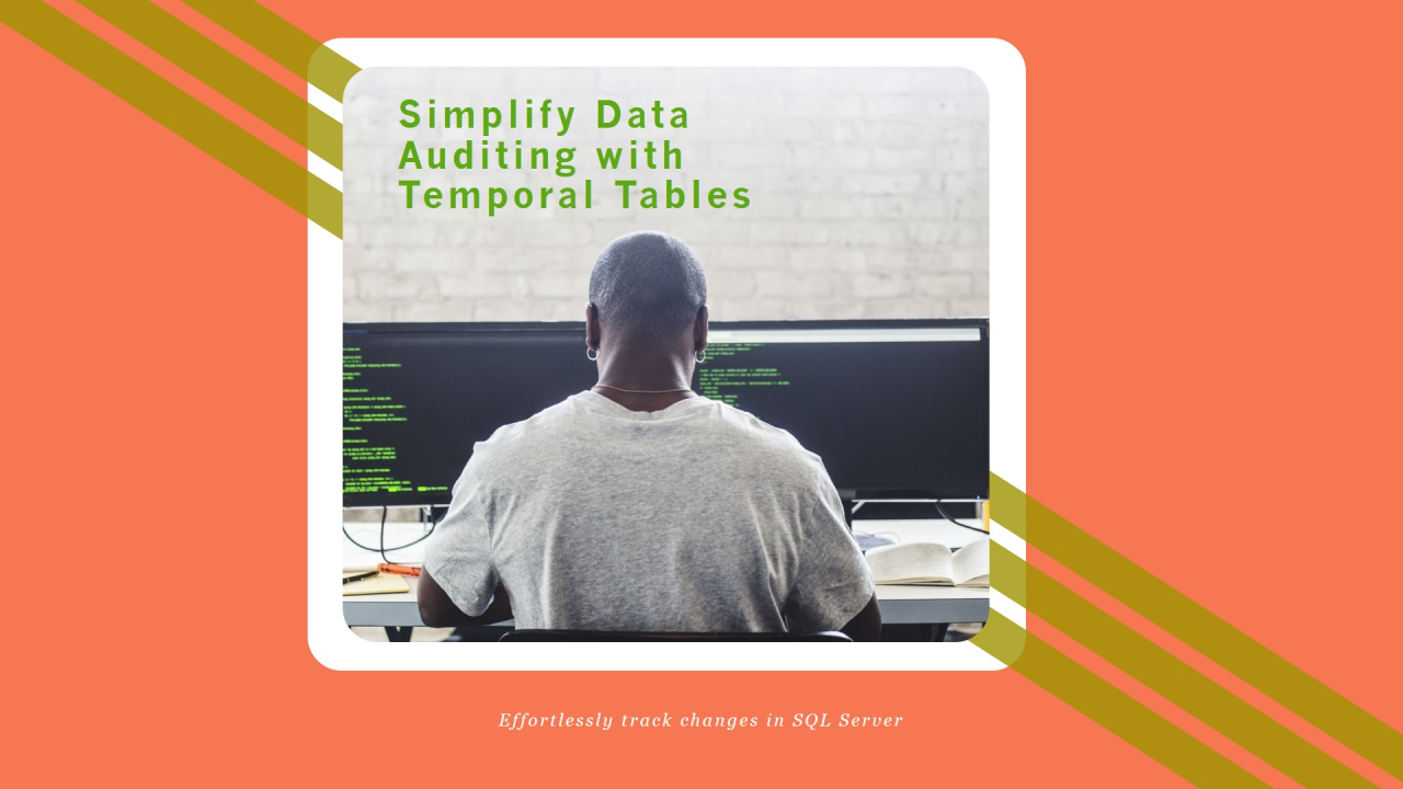 Leveraging Temporal Tables for Easy Data Auditing in SQL Server Leveraging Temporal Tables for Easy Data Auditing in SQL Server